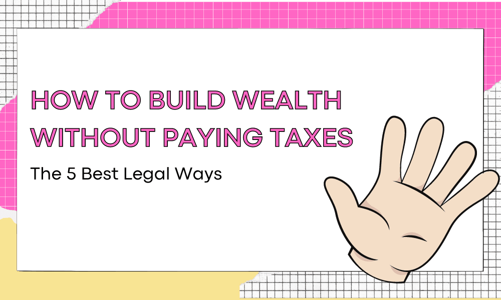 How to Build Wealth Without Paying Taxes: The 5 Best Legal Ways ...